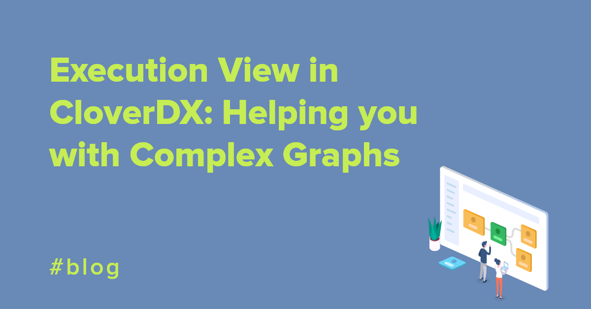 Execution View in CloverDX: Helping you with Complex Graphs | CloverDX Tech Blog